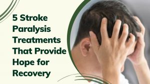 5 Stroke Paralysis Treatments That Provide Hope for Recovery